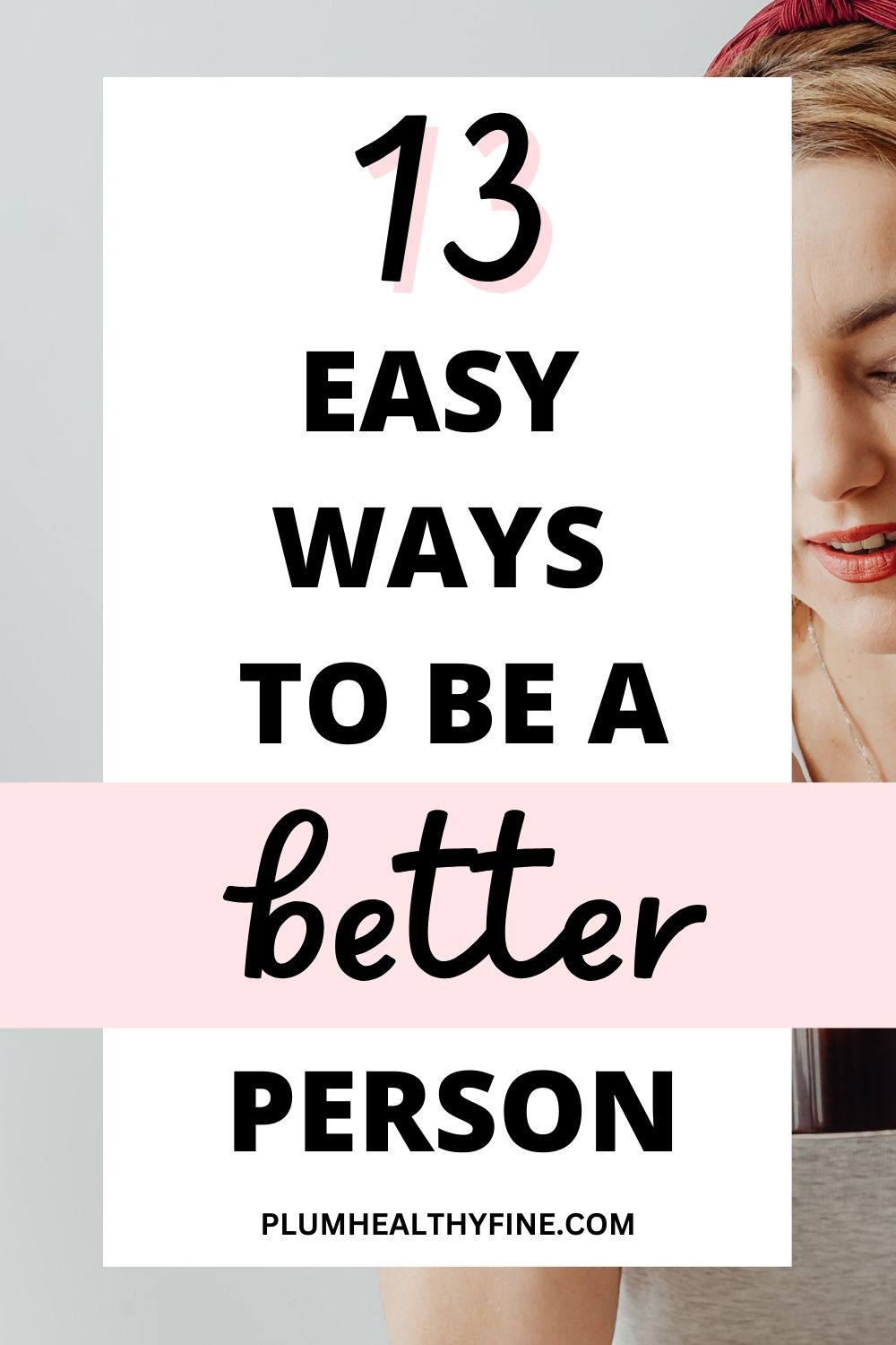 13 Tiny Ways To Be A Better Person From Today