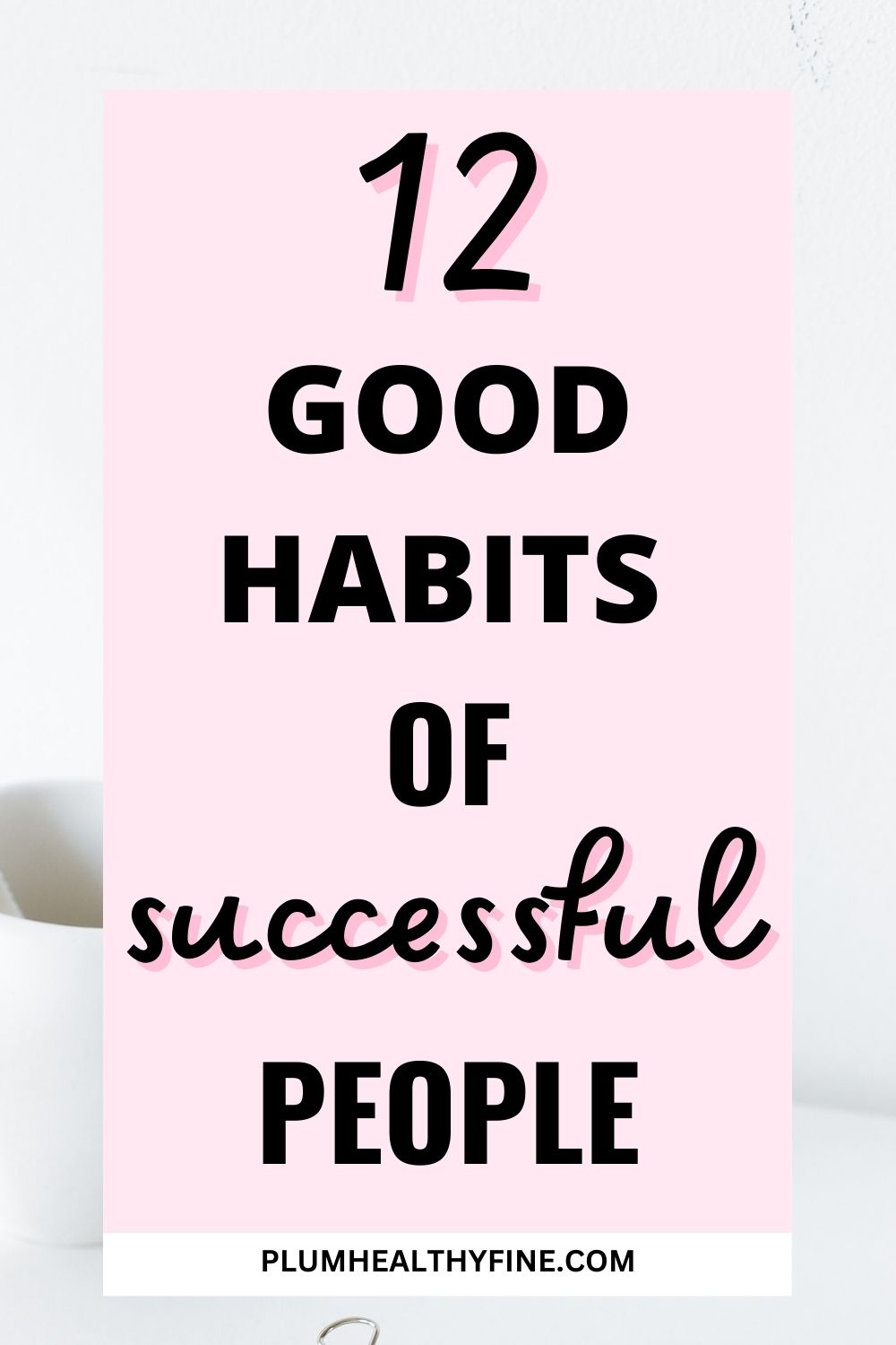 12 Habits Of Successful People You Can Adopt Today