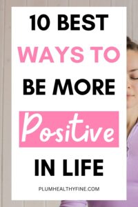 How To Be A More Positive Person (10 Mindful Habits)