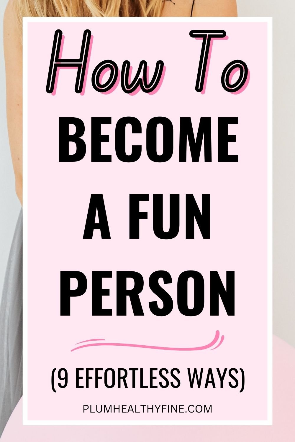 How To Be A More Fun Person - 9 Effortless Tips
