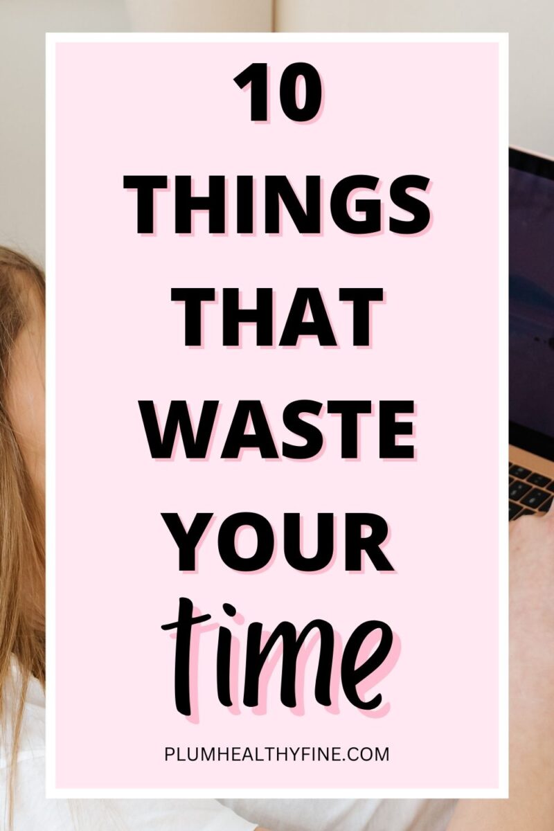 10 Pointless Things That Waste Your Time – Plum Healthy Fine