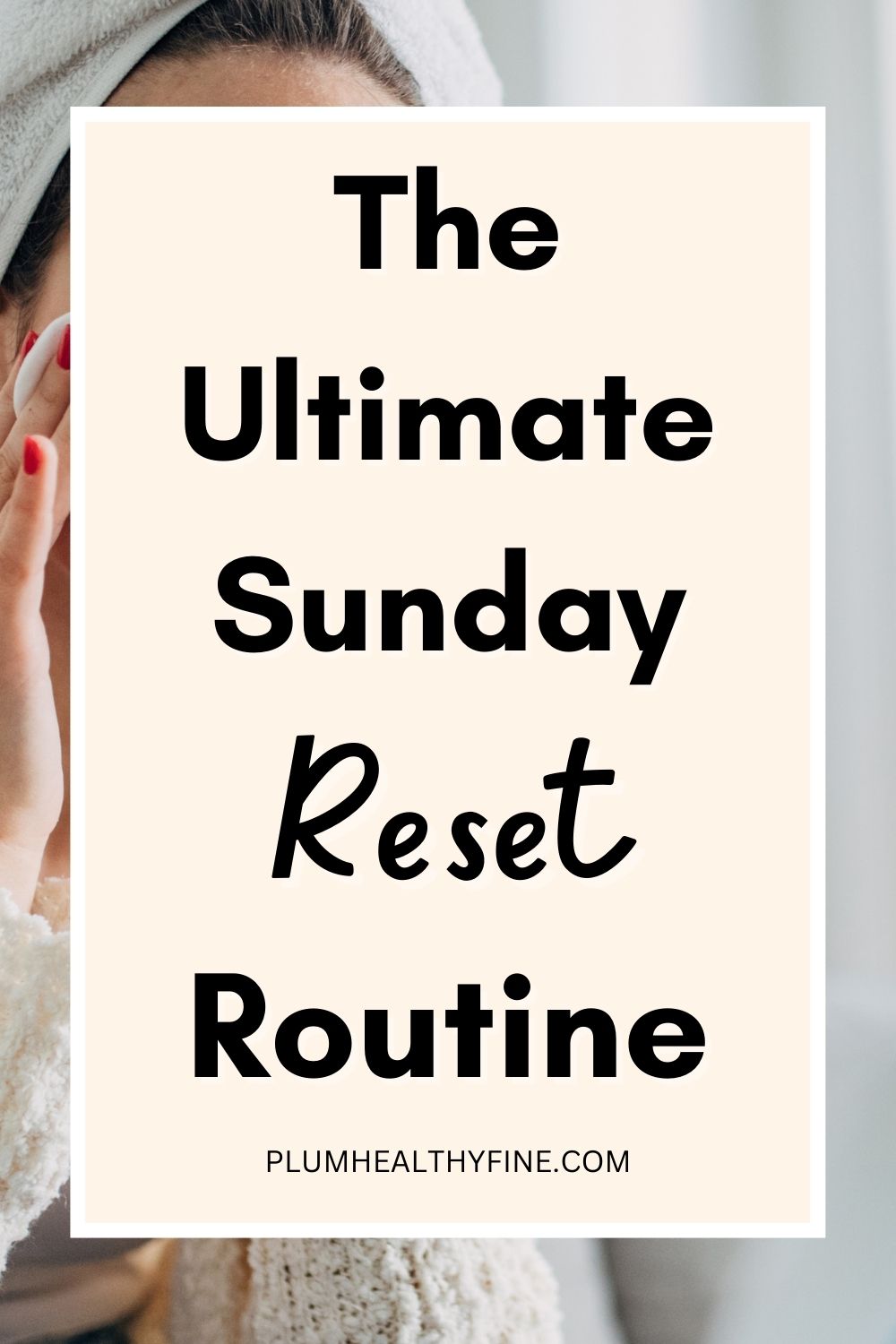 The Ultimate Sunday Reset Routine For A Great Week Ahead The Ultimate Sunday Reset Routine For A Great Week Ahead