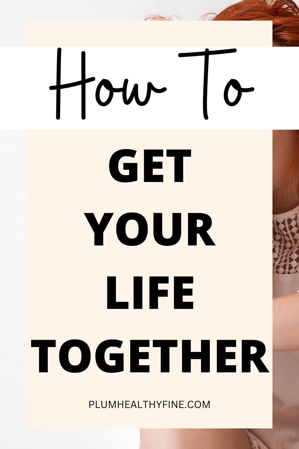 11 Achievable Ways To Get Your Life Together Starting Now