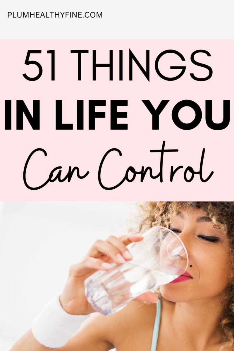51 Important Things In Life You Can Control Starting Right Now