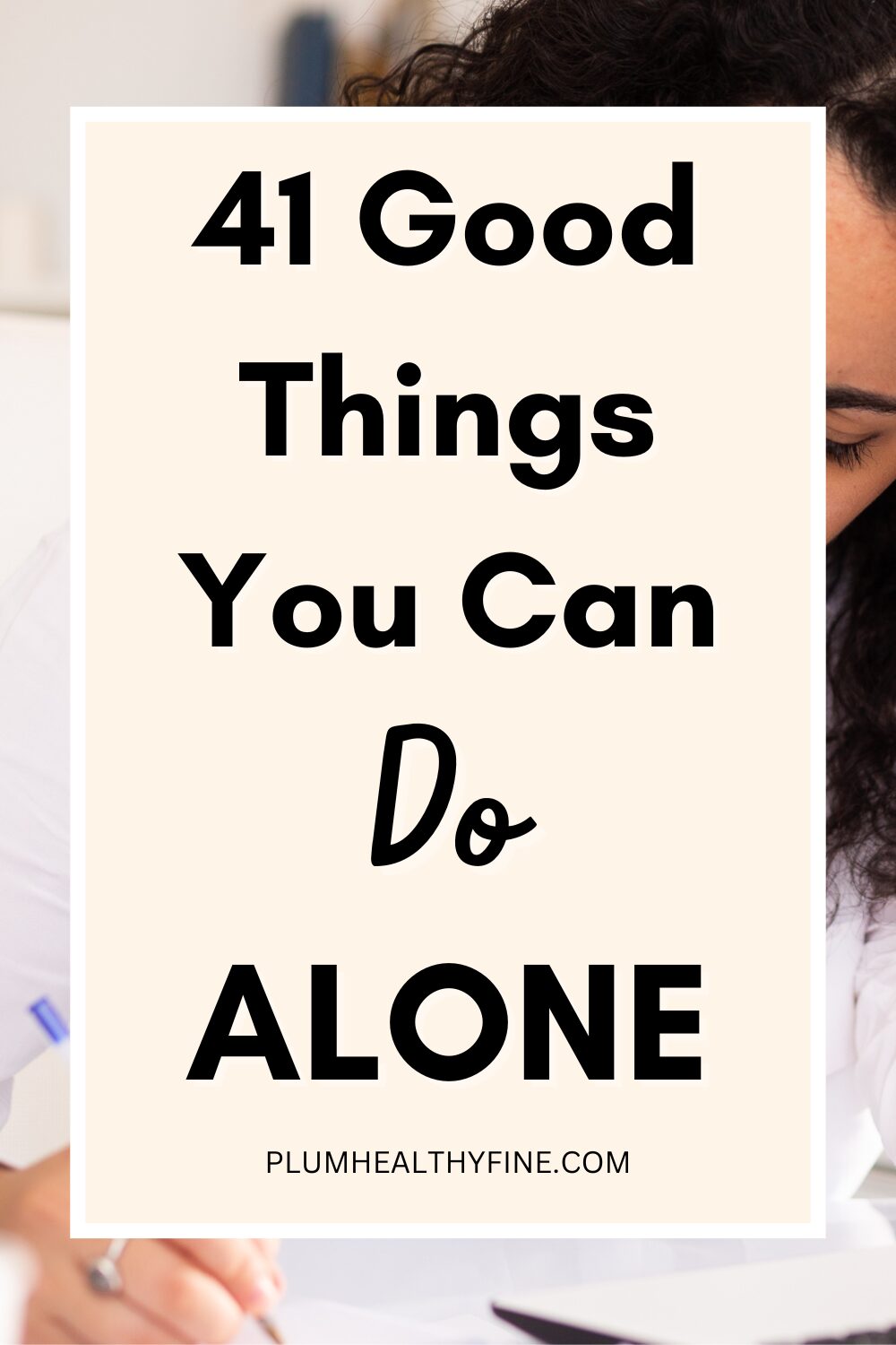 41 Interesting Things To Do Alone To Embrace Solitude