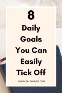 8 Simple Daily Goals That I Believe Everyone Should Tick Off – Plum ...