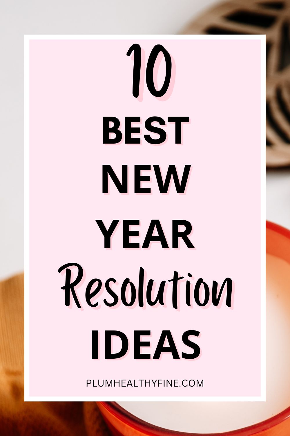 10 Inspiring New Year Resolution Ideas To Turn Your Life Around