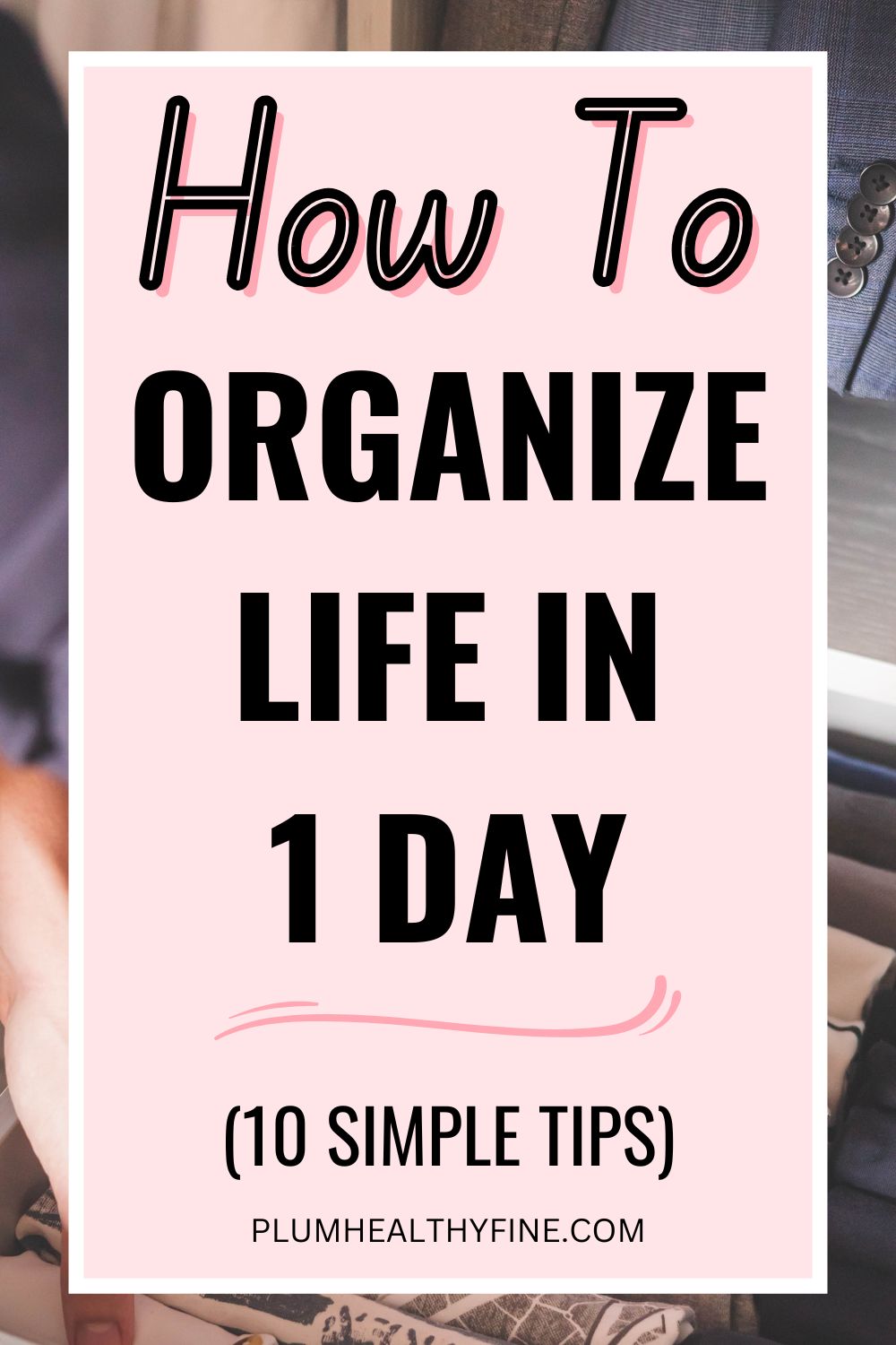 How To Organize Your Life In One Day Without Losing Your Mind – Plum ...