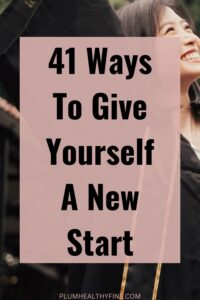 41 Different Ways To Give Yourself A New Start In Life
