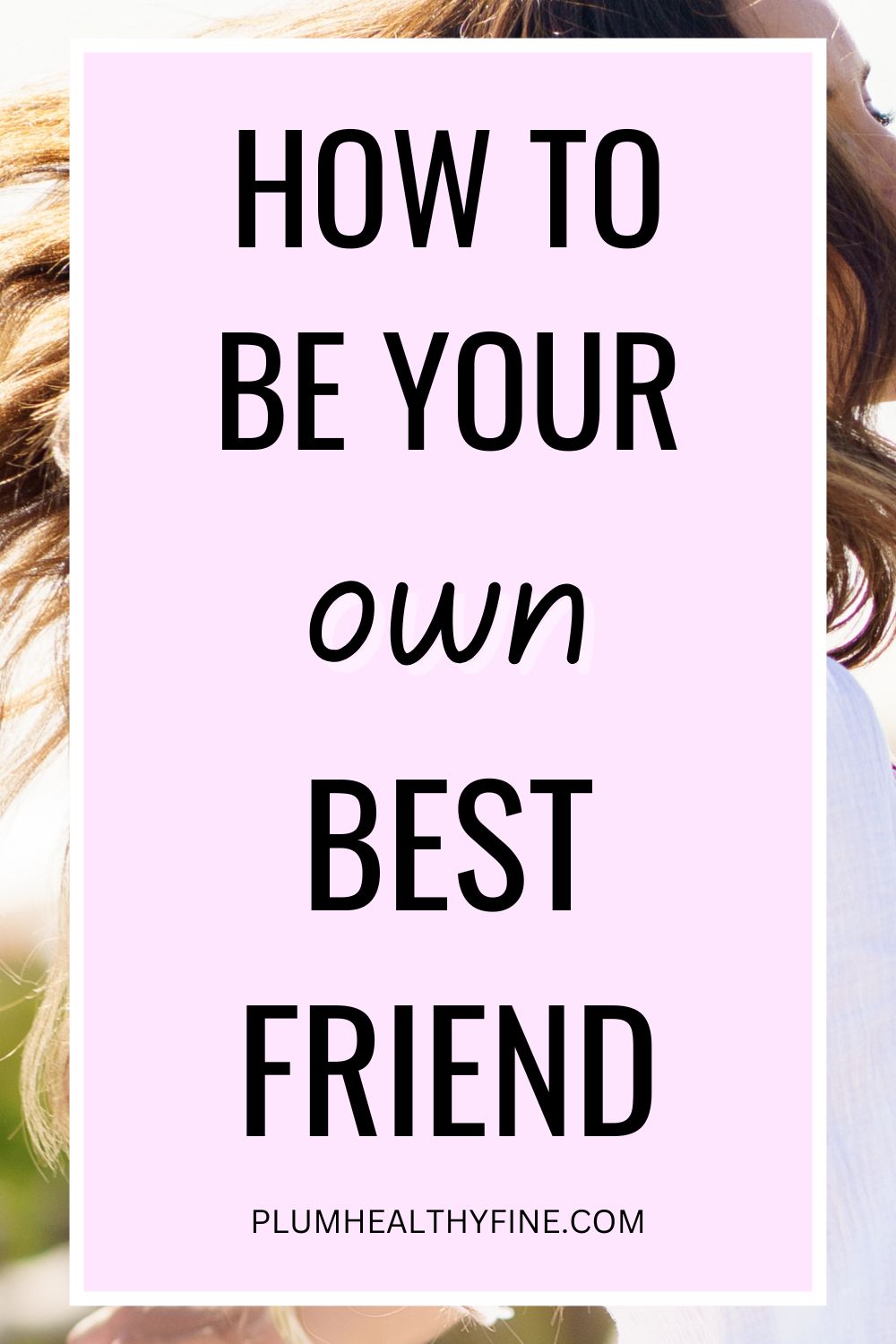 How To Be Your Own Best Friend - 12 Amazing Ways – Plum Healthy Fine
