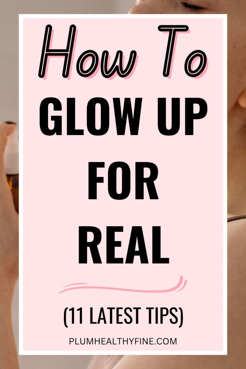 How To Glow Up: 11 Latest Tips For A Stunning Transformation