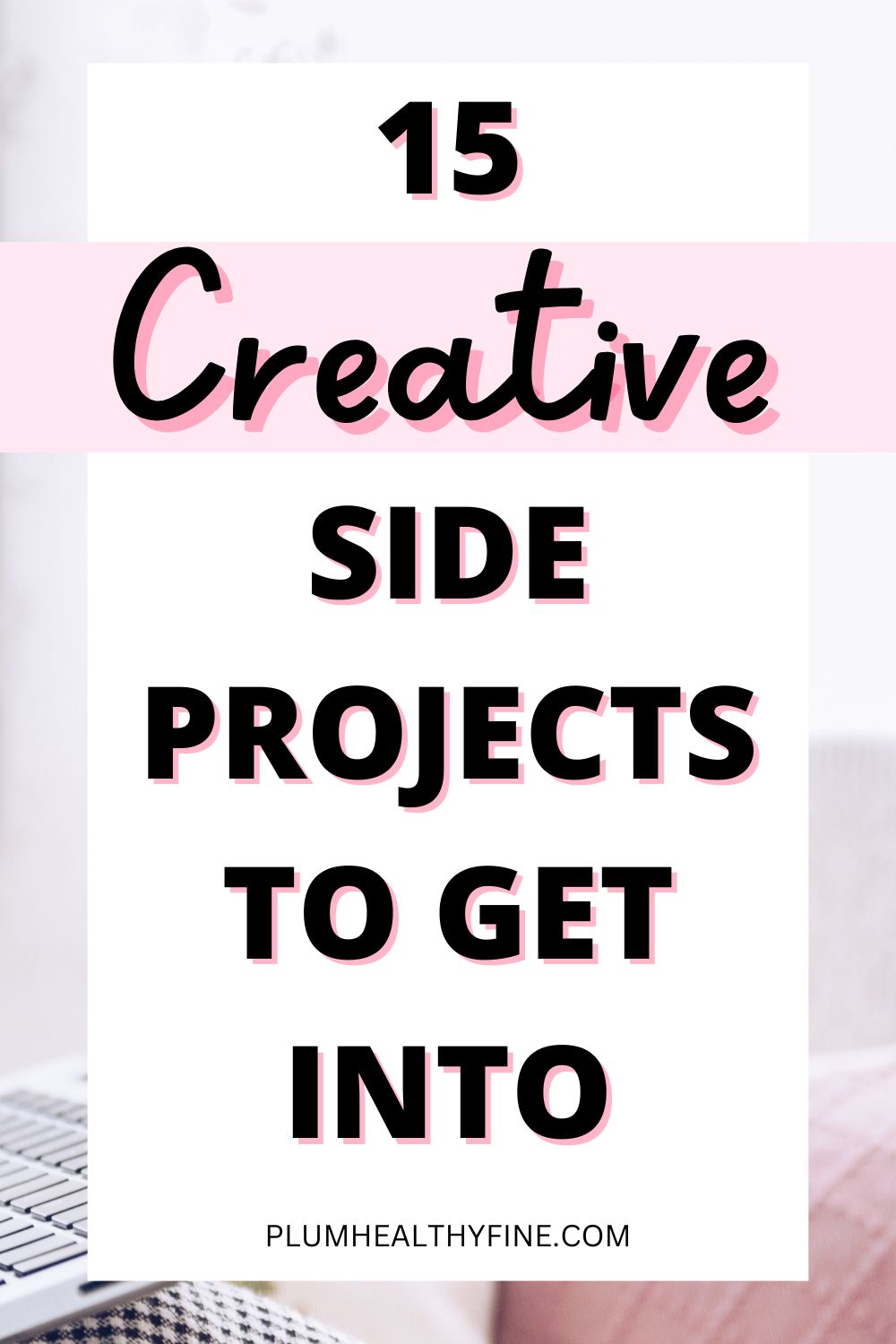 15 Creative Side Projects You Can Actually Stick With – Plum Healthy Fine