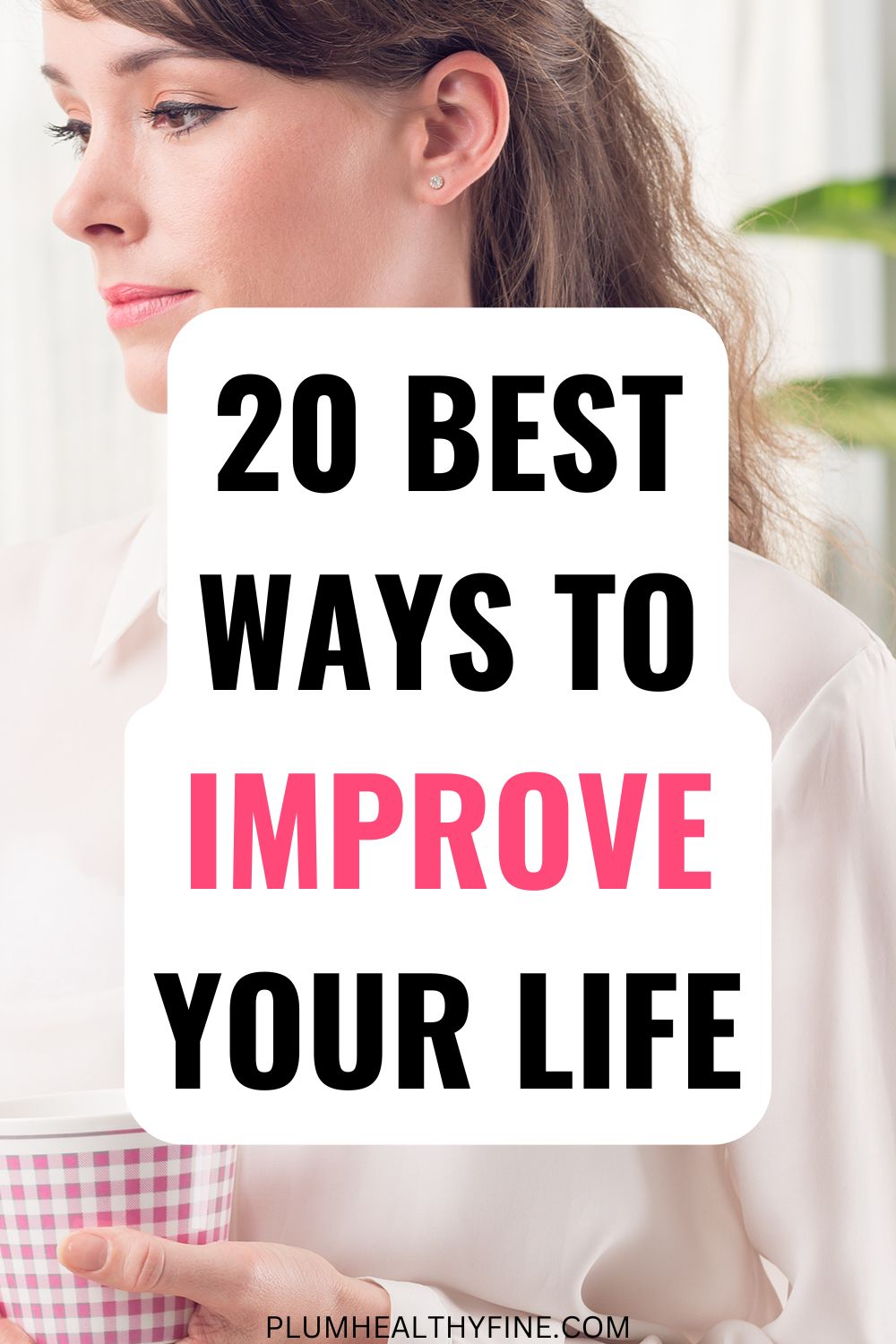 20 Real-Good Ways To Improve Your Life – Plum Healthy Fine