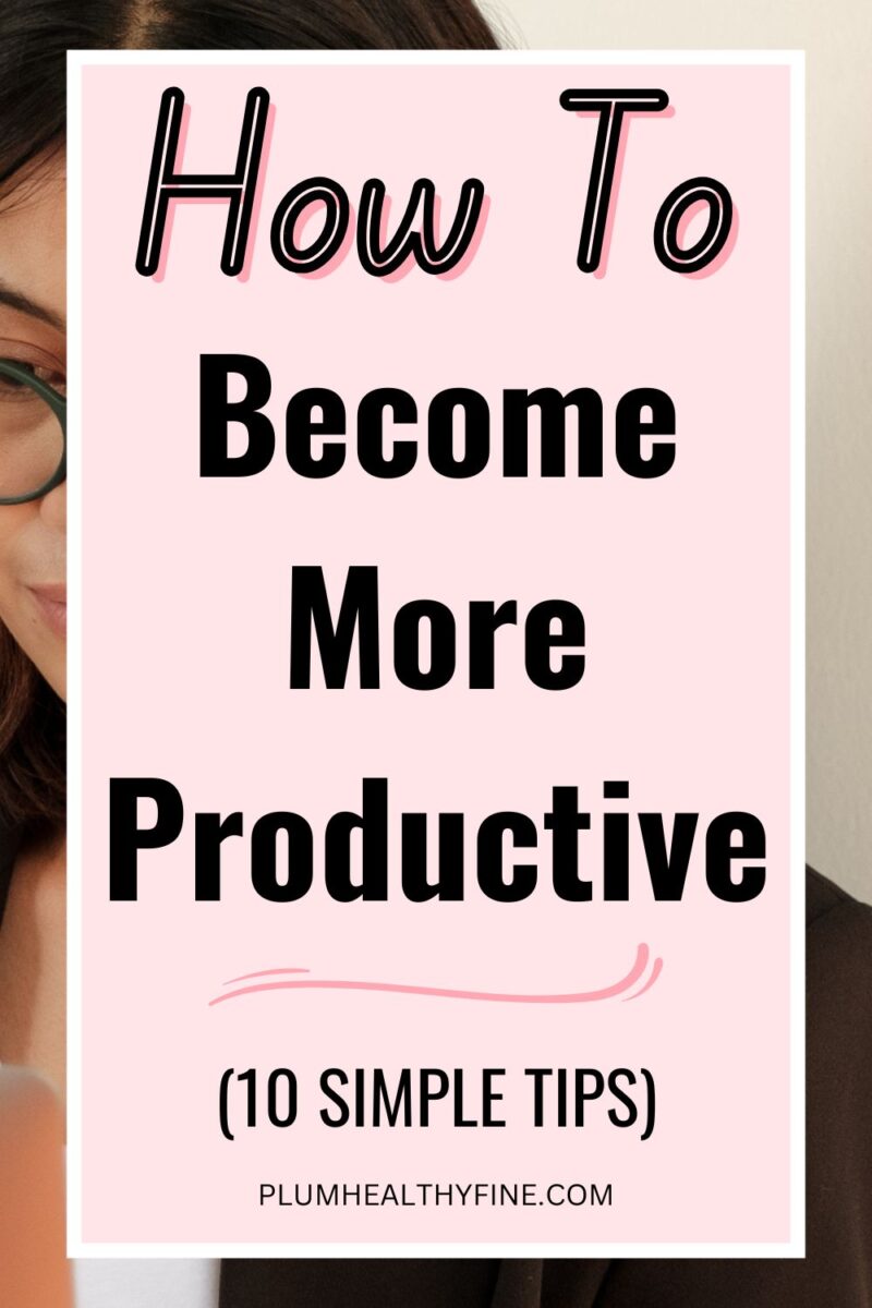 How To Be Productive - 10 Tips That Work For Everyone