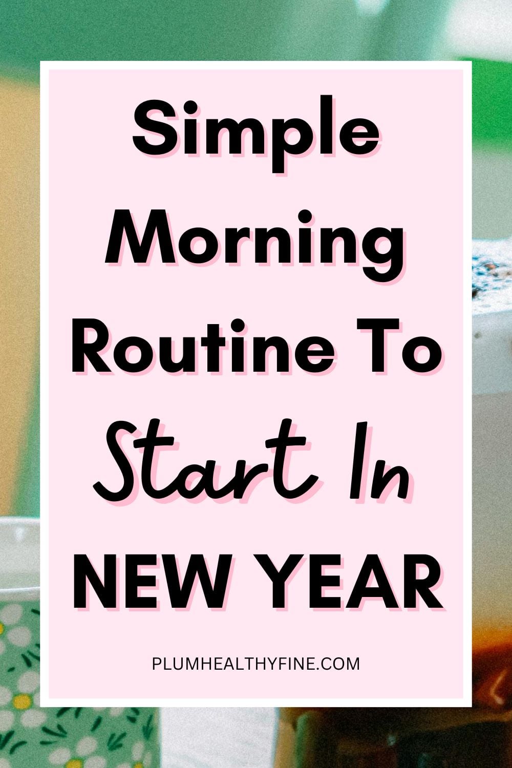 A Simple New Year Morning Routine to Start Your Days Right